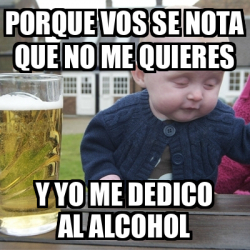 Meme Drunk Baby - porque vos se nota que no me quieres y yo me dedico ...