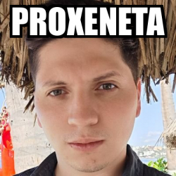 Meme Personalizado - Proxeneta - 32244799