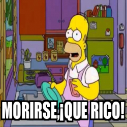 Meme Personalizado - Morirse,¡que rico! - 32244875
