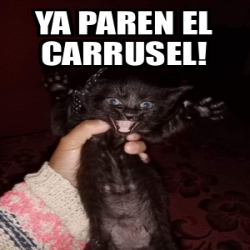 Meme Personalizado - Ya paren el carrusel! - 32245390