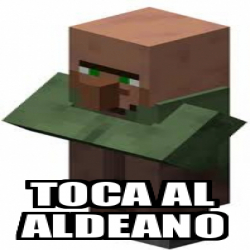 Meme Personalizado - toca al aldeano - 32245649