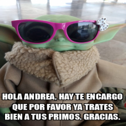 Meme Personalizado - Hola andrea, hay te encargo que por favor ya ...