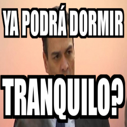Meme Personalizado - YA PODRÁ DORMIR TRANQUILO? - 32246747
