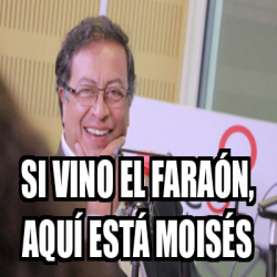 Meme Personalizado - si vino el faraón, aquí está moisés - 32247489