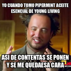 Meme Ancient Aliens - Yo cuando tomo pipermint aceite esencial de Young ...