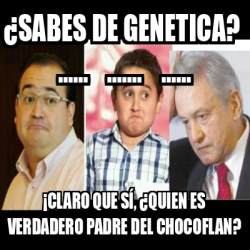 Meme Personalizado - ¿sabes de genetica? ...... ....... ...... ¡claro ...