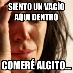 Meme Problems - Siento un vacío aqui dentro Comeré algito... - 32248842