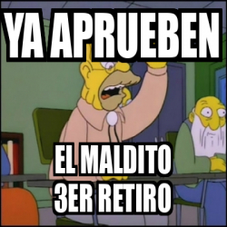 Meme Personalizado - ya aprueben el maldito 3er retiro - 32248912