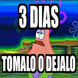 Meme Personalizado - 3 dias Tomalo o dejalo - 32250260