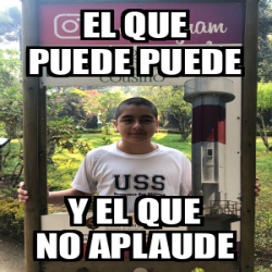 Meme Personalizado - El que puede puede Y el que no aplaude - 32250453