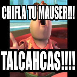Meme Personalizado - chifla tu mauser!!! talcahcas!!!! - 32250520