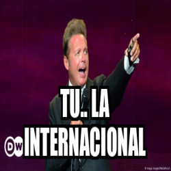 Meme Personalizado - Tu.. la internacional - 32250522