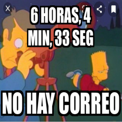 Meme Personalizado - 6 horas, 4 min, 33 seg NO HAY CORREO - 32251541