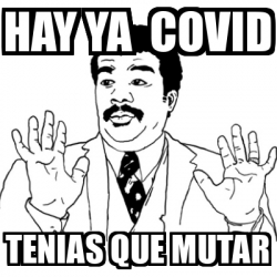 Meme Ay Si - hay ya Covid tenias que mutar - 32251782