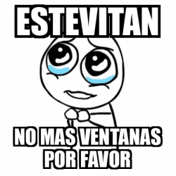 Meme Por favor - estevitan no mas ventanas por favor - 32252710