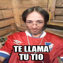 Meme Personalizado - TE LLAMA TU TIO - 32253335
