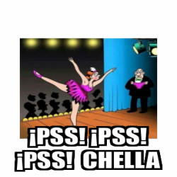 Meme Personalizado - ¡Pss! ¡Pss! ¡Pss! Chella - 32254198