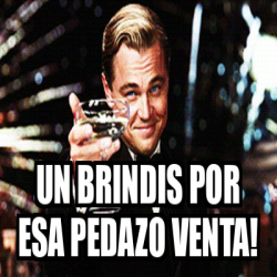 Meme Personalizado - un brindis por esa pedazo venta! - 32255256
