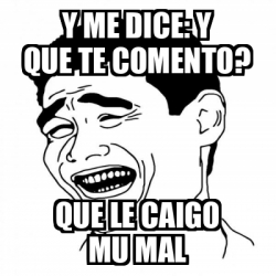 Meme Yao Ming 2 - Y me dice: y que te comento? Que le caigo mu mal ...