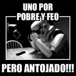 Meme Sad Trooper - Uno por pobre y feo Pero antojado!!! - 32255904