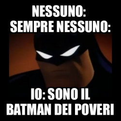 Meme Disapproving Batman - nESSUNO: SEMPRE NESSUNO: iO: SONO IL BATMAN ...