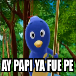 Meme Personalizado - ay papi ya fue pe - 32257320