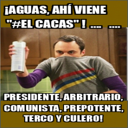 Meme Personalizado - ¡AGUAS, AHÍ VIENE "#EL CACAS ...