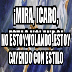 Meme Personalizado - ¡Mira, Icaro, estas volando! No estoy volando ...