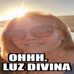 Meme Personalizado - Ohhh. Luz divina - 32257670