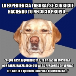 Meme Perro Racista - la experiencia laboral se consigue haciendo tu ...