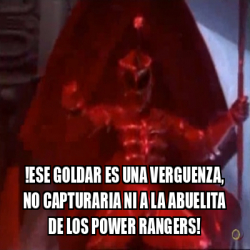 Meme Personalizado - !ese goldar es una verguenza, no capturaria ni a ...
