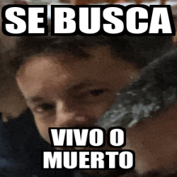 Meme Personalizado - SE BUSCA VIVO O MUERTO - 32260488