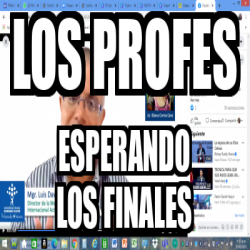 Meme Personalizado - LOS PROFES ESPERANDO LOS FINALES - 32261387