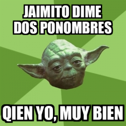 Meme Yoda - JaIMITO DIME DOS PONOMBRES QIEN YO, MUY BIEN - 32261726