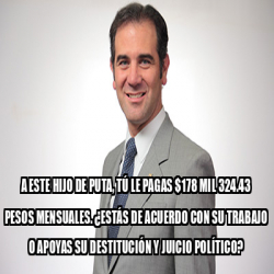 Meme Personalizado - A este hijo de puta, tú le pagas $178 mil 324.43 ...