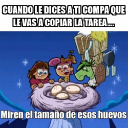 Meme Personalizado - Cuando le dices a ti compa que le vas a copiar la ...