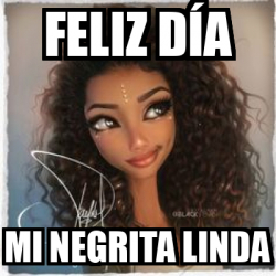 Meme Personalizado - Feliz día Mi negrita linda - 32262260