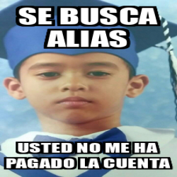 Meme Personalizado - Se busca alias Usted no me ha pagado la cuenta ...