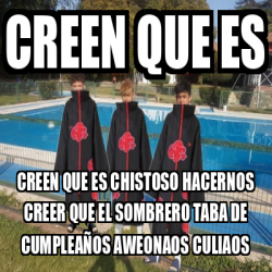 Meme Personalizado - creen que es creen que es chistoso hacernos creer ...