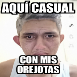 Meme Personalizado - Aquí casual Con mis orejotas - 32263588