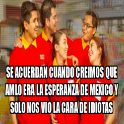 Meme Personalizado - se acuerdan cuando creimos que amlo era la ...
