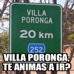 Meme Personalizado - VILLA PORONGA, te animas a ir? - 32264996