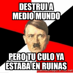 Meme Personalizado - Destrui a medio mundo Pero tu culo ya estaba en ...