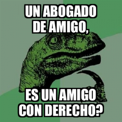 Meme Filosoraptor - Un abogado de amigo, Es un amigo con derecho ...
