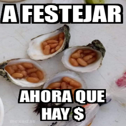 Meme Personalizado - A festejar Ahora que hay $ - 32266368