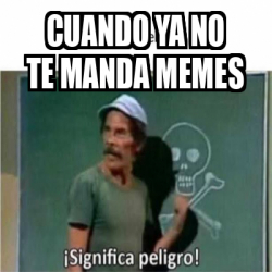 Meme Personalizado - Cuando ya no te manda memes - 32266927