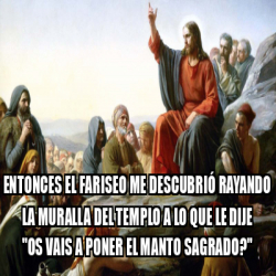 Meme Personalizado - Entonces el fariseo me descubrió rayando la ...