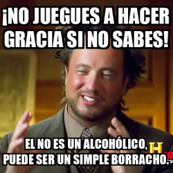 Meme Ancient Aliens - ¡No juegues a hacer gracia si no sabes! El no es ...