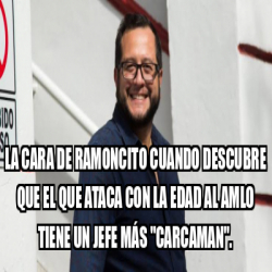 Meme Personalizado - La cara de ramoncito cuando descubre que el que ...