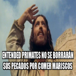 Meme Personalizado - Entended primates no se borrarán sus pecados por ...
